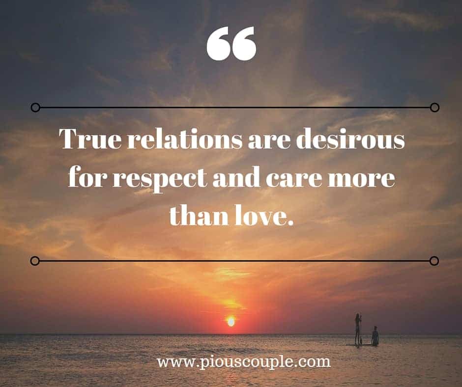True relations are desirous for respect and care more than love ...