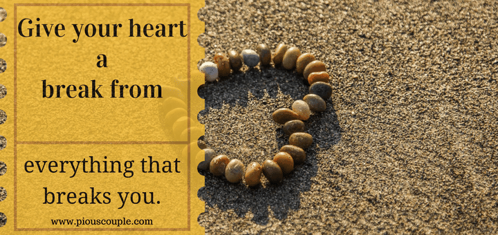 Give your heart a break from everything that breaks you | Pious Couple